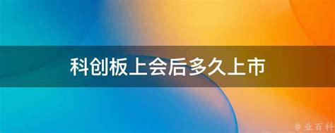 科创板上会后多久上市 业百科