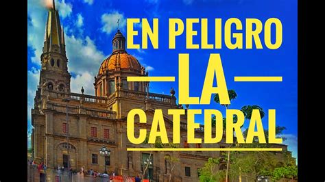 La Catedral De Guadalajara En Peligro 5 Datos Rio Sub Terraneo