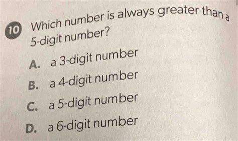 Solved 10 Which Number Is Always Greater Than A 5 Digit Number A A 3 Digit Number B A 4
