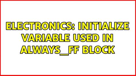 Electronics Initialize Variable Used In Always Ff Block 4 Solutions