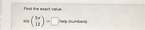 Solved Find The Exact Value Sin 5π12 Help Numbers