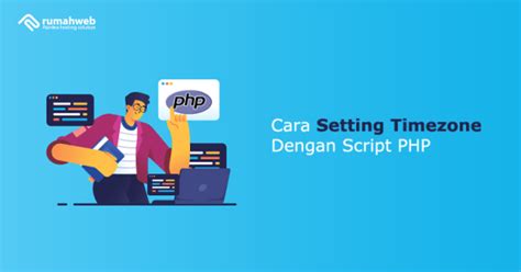 Cara Setting Timezone Dengan Script Php Rumahweb