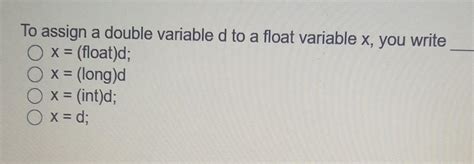 Solved To Assign A Double Variable D To A Float Variable X
