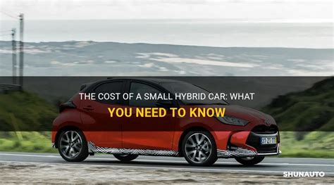 The Cost Of A Small Hybrid Car What You Need To Know ShunAuto