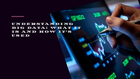 Understanding Big Data What It Is And How Its Used