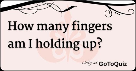 How Many Fingers Am I Holding Up