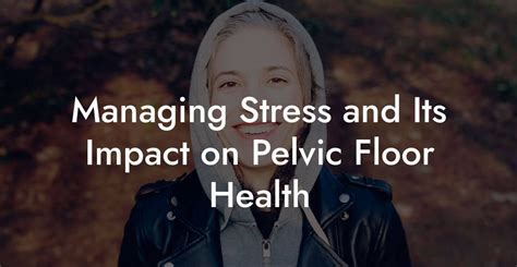 Managing Stress And Its Impact On Pelvic Floor Health Pelvic Floor
