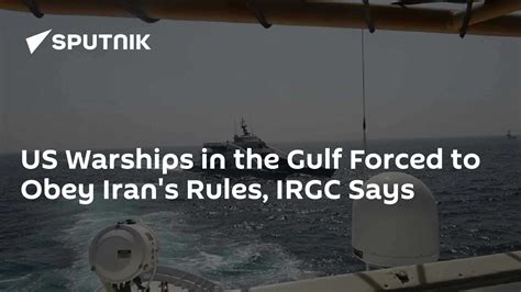 Us Warships In The Gulf Forced To ‘obey Irans Rules Irgc Says