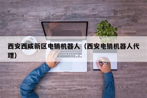 西安西咸新区电销机器人西安电销机器人代理 行业动态 电销机器人 电话机器人 智能外呼系统 蓝豆云让电销更轻松