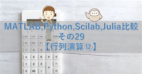 Matlab Python Scilab Julia比較 その29【行列演算⑫】 シミュレーションの世界に引きこもる部屋