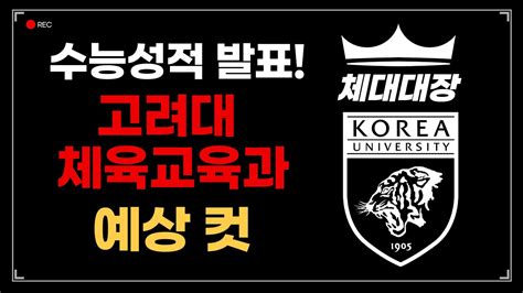 고려대학교 체육교육과 속보ㅣ커트라인 예상ㅣ체대대장ㅣ체대입시 Youtube