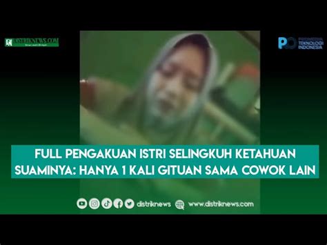 Full Pengakuan Istri Selingkuh Ketahuan Suaminya Hanya Kali Gituan Sama Cowok Lain