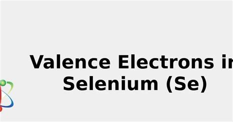 2022 ☢️ Valence Electrons In Selenium Se And Facts Color Discovery 2022 ☢️ Valence Electrons In Selenium Se And Facts Color Discovery