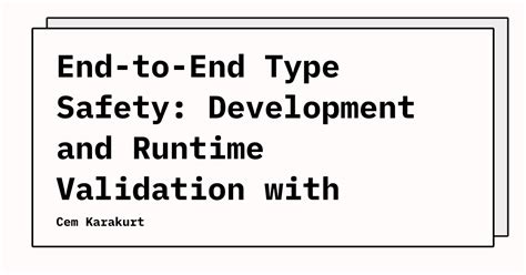 end to end type safety development and runtime validation with