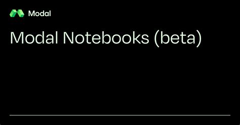Modal Notebooks Beta Modal Docs