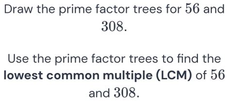 Solved Draw The Prime Factor Trees For 56 And 308 Use The Prime