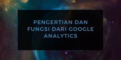 PENGERTIAN DAN FUNGSI DARI GOOGLE ANALYTICS Verchieden Berbagi