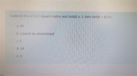 solved suppose b is a 3 x 3 square matrix and det b is 3