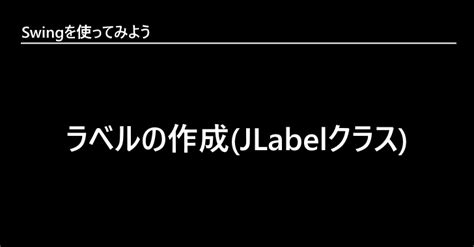 Java Swing ラベルの作成 JLabelクラス