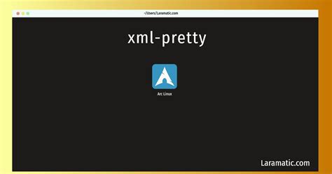 Install Xml Pretty On A Arch Laramatic Install Xml Pretty On A Arch Laramatic