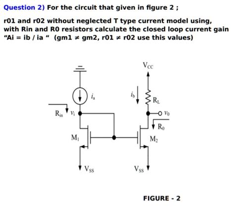 Solved Question 2 For The Circuit Given In Figure 2 Calculate The Closed Loop Current Gain