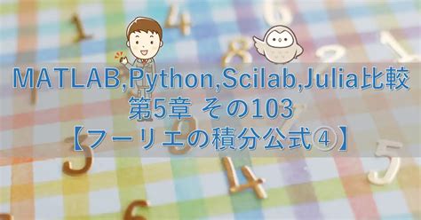 Matlabpythonscilabjulia比較 第5章 その103【フーリエの積分公式④】 シミュレーションの世界に引きこもる部屋