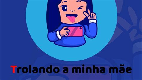 Trolando Minha Mãe Youtube Trolando Minha Mãe Youtube