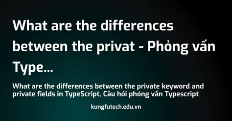 What Are The Differences Between The Privat Phỏng Vấn Typescript