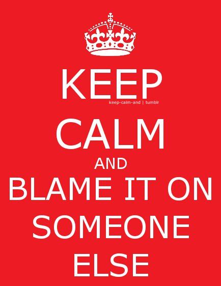 Blame Someone Else Quotes QuotesGram