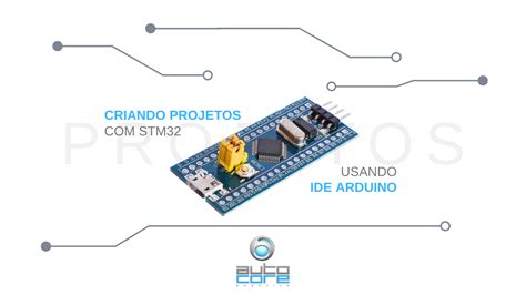 crie projetos com stm32 utilizando a ide arduino autocore robótica