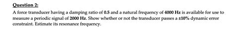 Solved Question 2 A Force Transducer Having A Damping Ratio