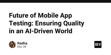 Future Of Mobile App Testing Ensuring Quality In An Ai Driven World