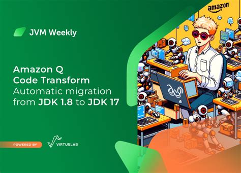 Amazon Q Code Transform Automatic Migration From Jdk 18 To Jdk 17 Jvm Weekly Vol 65