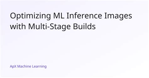 Optimizing Ml Inference Images With Multi Stage Builds