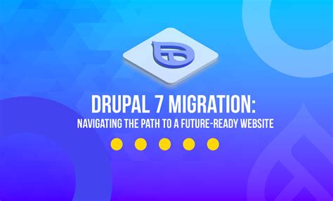 Drupal Migration Navigating The Path To A Future Ready Website
