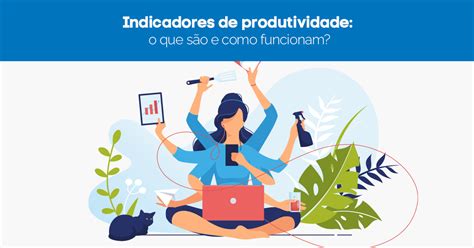 Indicadores De Produtividade O Que São E Como Funcionam Reportei