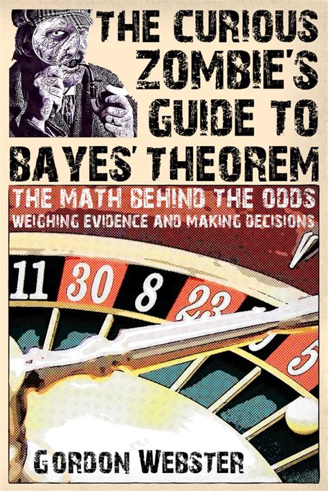 The Curious Zombies Guide To Bayes Theorem Weighing Evidence And Making Decisions The Math