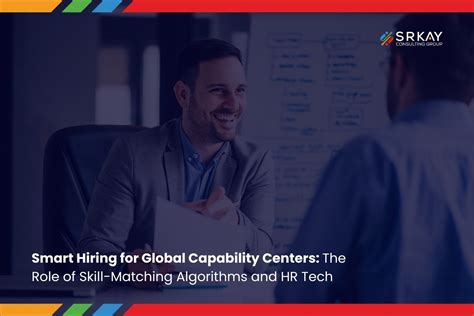 Smart Hiring For Global Capability Centers The Role Of Skill Matching Algorithms And Hr Tech