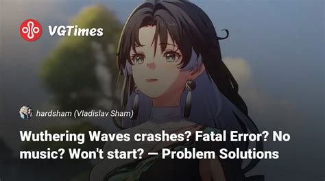 Wuthering Waves Crashes Fatal Error No Music Wont Start — Problem Solutions