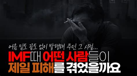 시청자질문 저희 부모님은 Imf때 조용히 지나갔는데 어떤 사람들이 제일 피해를 겪었는지 궁금합니다 Youtube