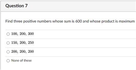 Solved Find Three Positive Numbers Whose Sum Is 600 And