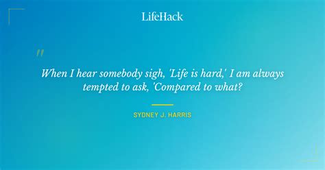 When I Hear Somebody Sigh Life Is Hard I Am Al Sydney J