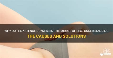 Why Do I Experience Dryness In The Middle Of Sex Understanding The Causes And Solutions MedShun