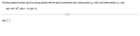 solved find the position function x t of a moving particle