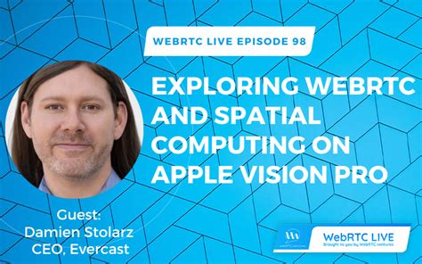 Watch Webrtc Live 98 Exploring Webrtc And Spatial Computing On Apple
