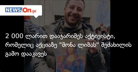 2 000 ლარით დააჯარიმეს აქტივისტი რომელიც აქციაზე მონა ლიზას შეძახილის გამო დააკავეს