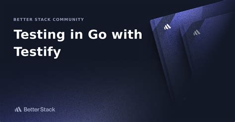 testing in go with testify better stack community