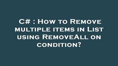 C How To Remove Multiple Items In List Using Removeall On Condition