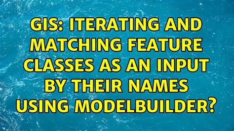 Gis Iterating And Matching Feature Classes As An Input By Their Names Using Modelbuilder Youtube