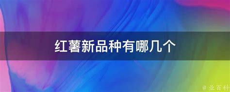 红薯新品种有哪几个 业百科
